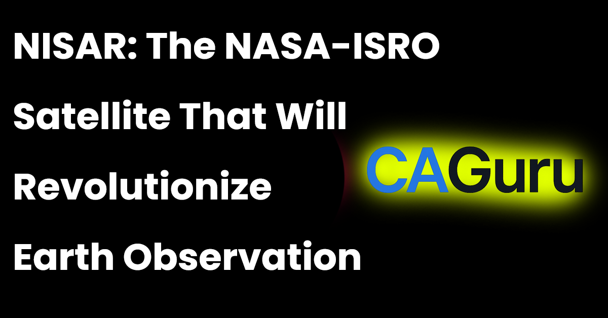 NISAR: The NASA-ISRO Satellite That Will Revolutionize Earth Observation